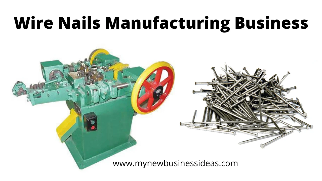 Wire Nail Manufacturing Business - How To Start » MYNEWBUSINESSIDEAS